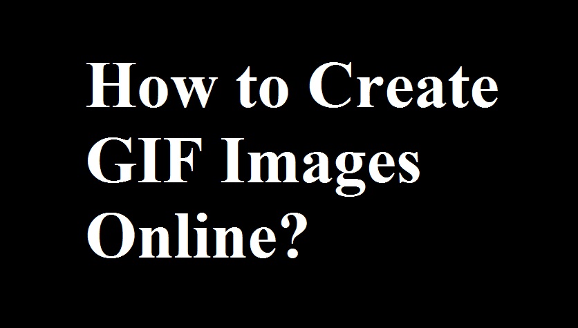 How to Create GIF Images Online? - Tech News for New Generation